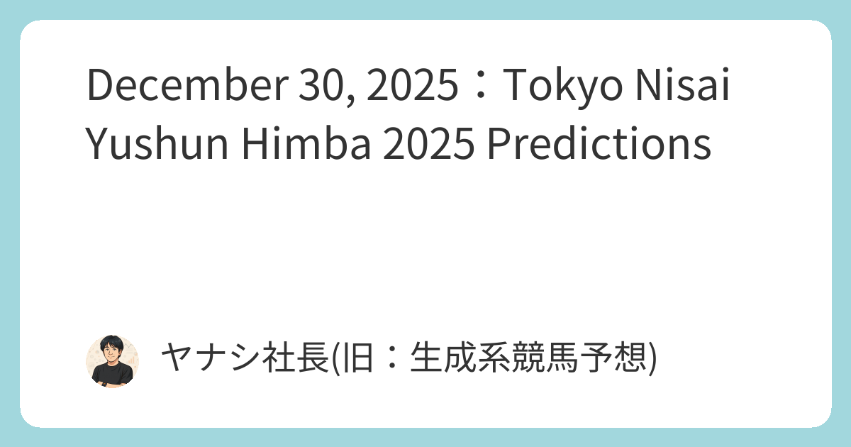 December 30, 2025：Tokyo Nisai Yushun Himba 2025 Predictions | AI競馬新聞